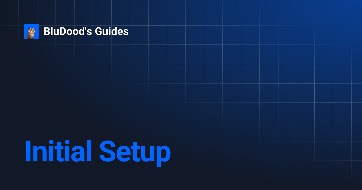 Initial Setup | BluDood's Guides